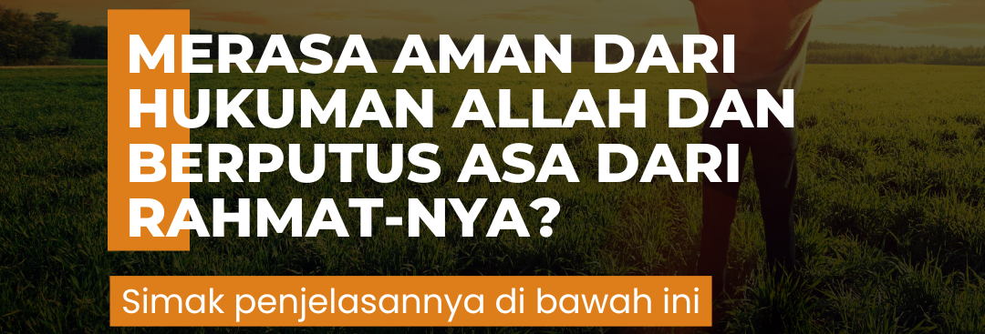 Merasa Aman Dari Hukuman Allāh dan Berputus Asa Dari Rahmat-Nya ...